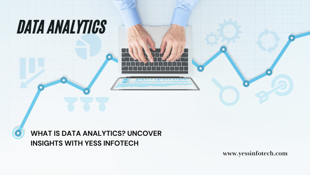 What is Data Analytics? Unlocking Insights with Yess Infotech | yes